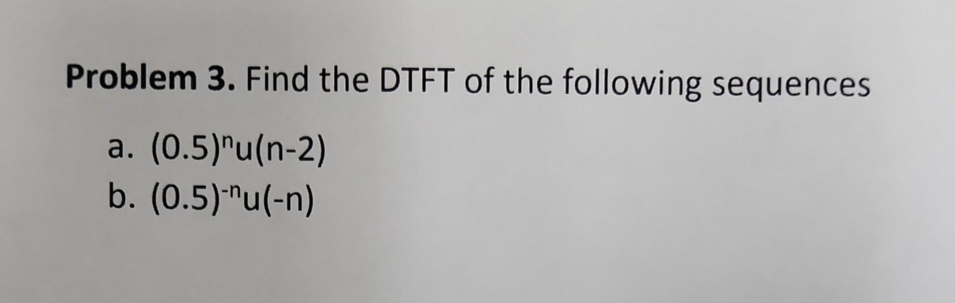 Solved Problem 3. Find the DTFT of the following sequences | Chegg.com