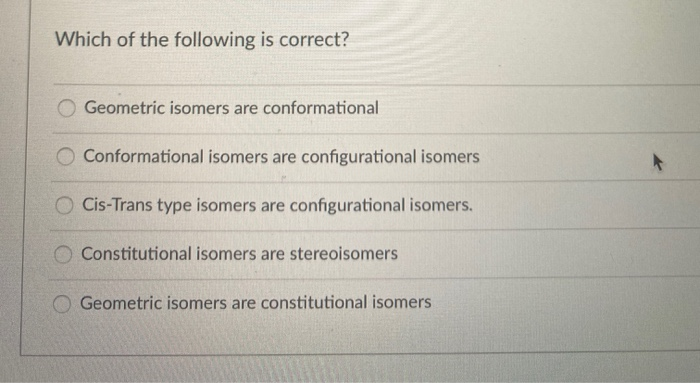 Solved Which of the following is correct? Geometric isomers | Chegg.com
