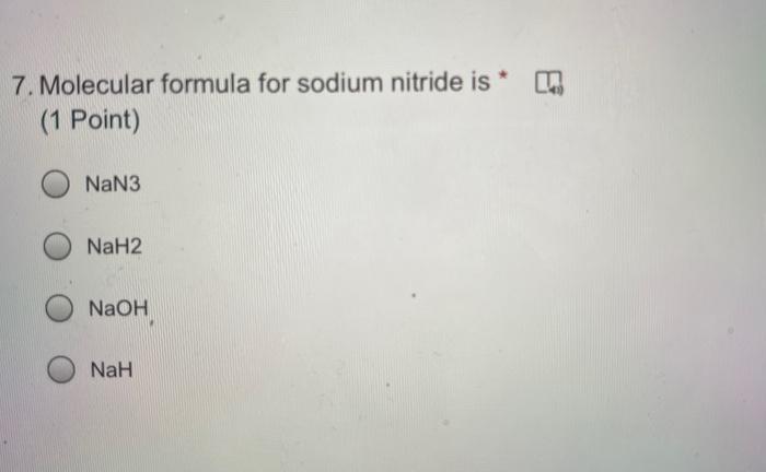 Solved 7. Molecular formula for sodium nitride is * (1 | Chegg.com