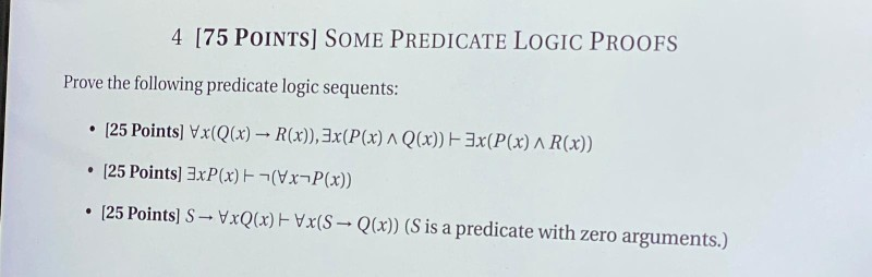 Solved 4 [75 POINTS] SOME PREDICATE LOGIC PROOFS Prove the | Chegg.com