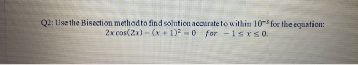 Solved Q2: Use the Bisection method to find solution | Chegg.com