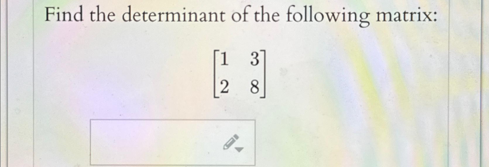 Solved Find the determinant of the following matrix:[1328] | Chegg.com