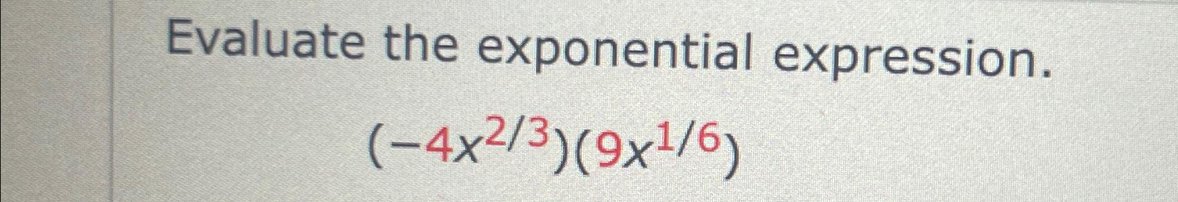 Solved Evaluate the exponential expression.(-4x23)(9x16) | Chegg.com