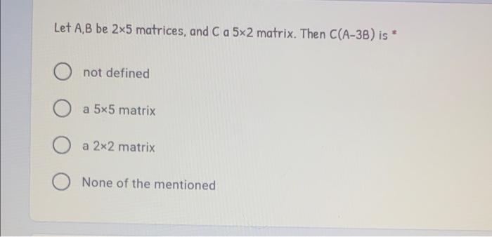 Solved Let A,B be 2x5 matrices, and C a 5x2 matrix. Then | Chegg.com