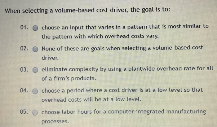 Solved When selecting a volume-based cost driver, the goal | Chegg.com