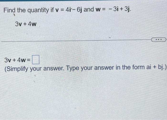 Solved Find the quantity if v=4i−6j and w=−3i+3j. 3v+4w | Chegg.com