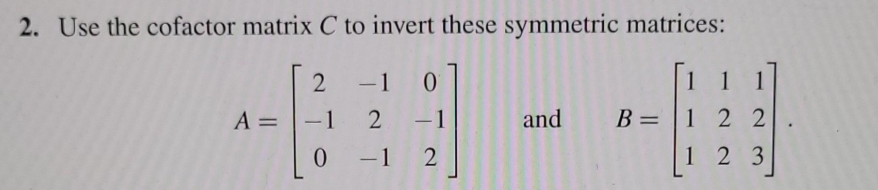 Solved 2. Use the cofactor matrix C to invert these | Chegg.com