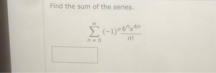 Solved Find the sum of the series, ∑n=0∞(−1)nn!6nx4n | Chegg.com