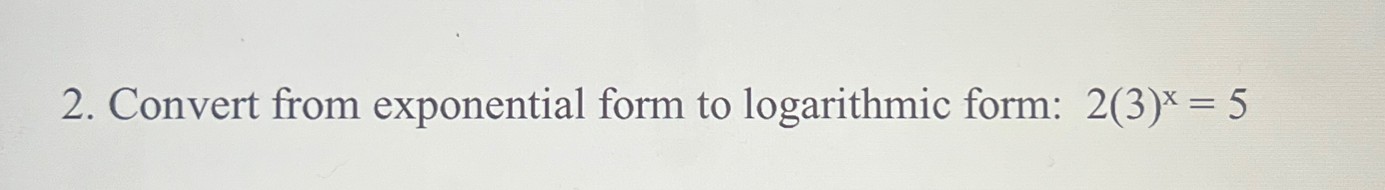 Solved Convert from exponential form to logarithmic form: | Chegg.com