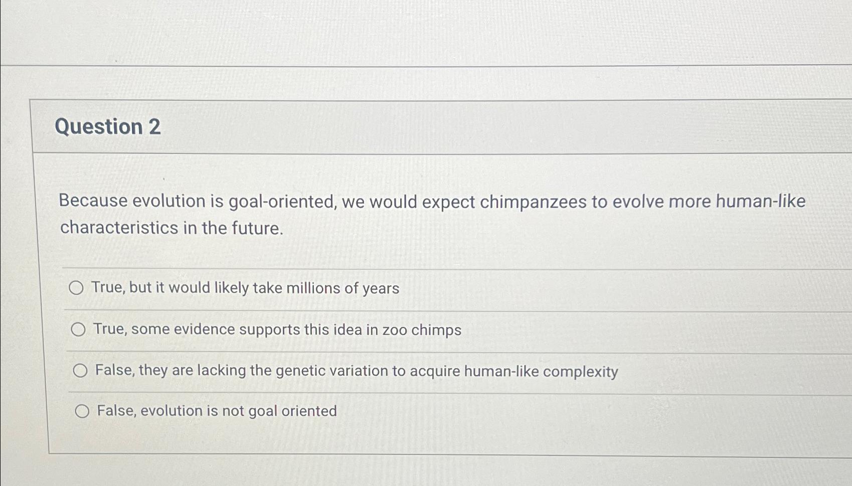 Solved Question 2Because evolution is goal-oriented, we | Chegg.com