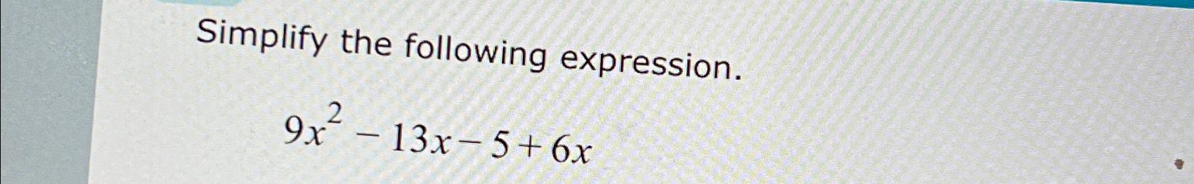 Solved Simplify the following expression.9x2-13x-5+6x | Chegg.com