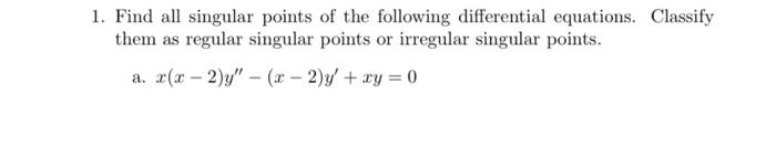 Solved 1. Find all singular points of the following | Chegg.com