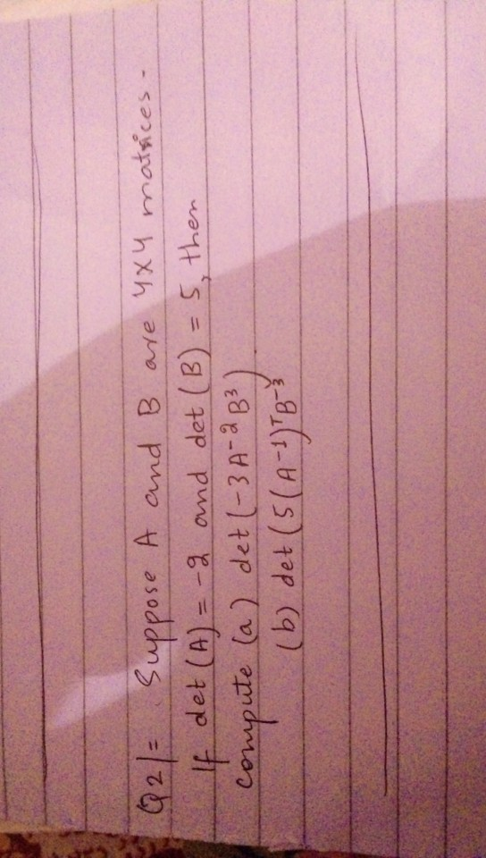 Solved Q2/ Suppose A and B are 4x4 matrices If det (A) = -9 | Chegg.com