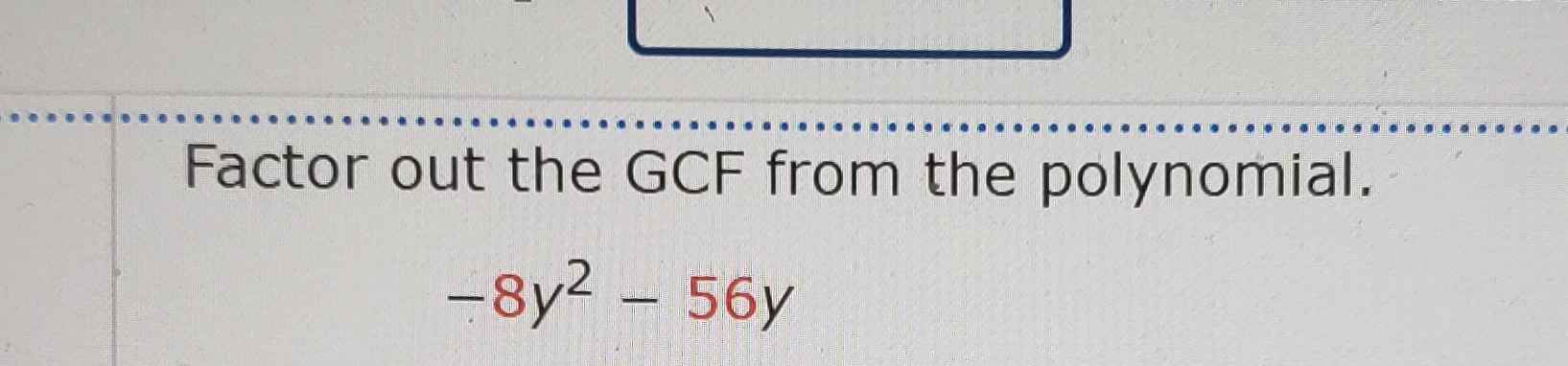 Solved Factor out the GCF from the polynomial.-8y2-56y | Chegg.com