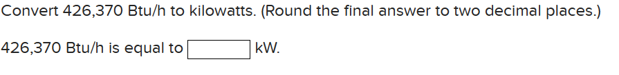 Solved Convert 426,370 ﻿Btu/h to kilowatts. (Round the final | Chegg.com