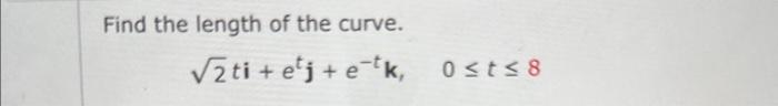 Solved Find the length of the curve. 2ti+etj+e−tk,0≤t≤8 | Chegg.com
