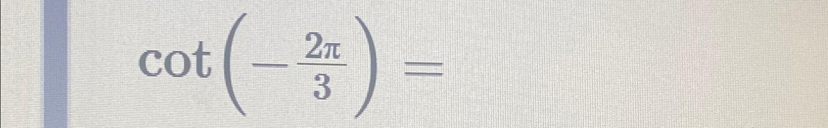 Solved cot(-2π3)= | Chegg.com