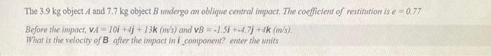 Solved The 3.9 kg object A and 7.7 kg object B undergo an | Chegg.com