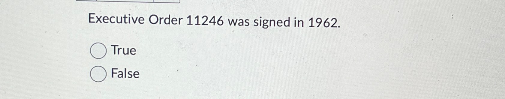 Solved Executive Order 11246 ﻿was signed in 1962.TrueFalse | Chegg.com