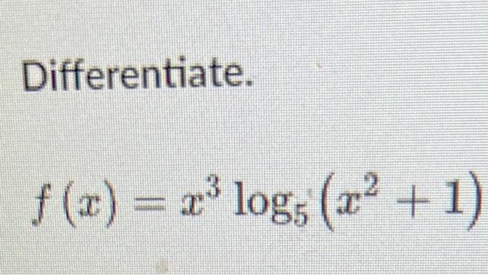 Solved Differentiate. f(x) = x’ log(x² + 1) + | Chegg.com