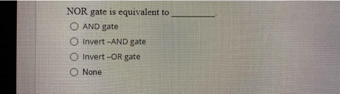 Solved NOR gate is equivalent to O AND gate O Invert-AND | Chegg.com