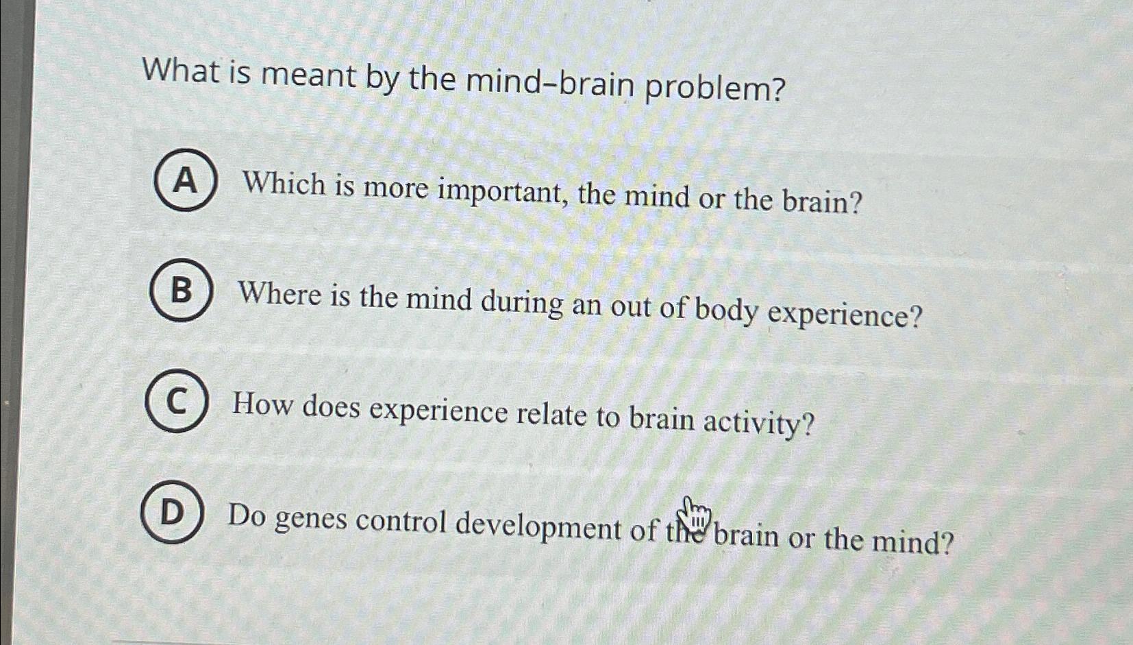 Solved What is meant by the mind-brain problem?Which is more | Chegg.com