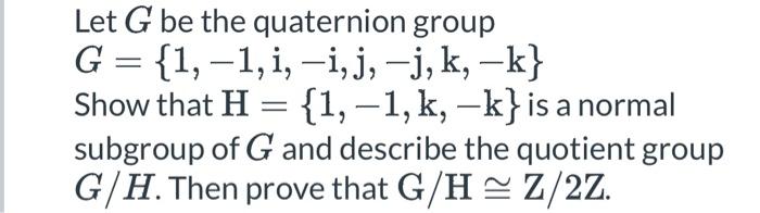 Solved Let G be the quaternion group G={1,−1,i,−i,j,−j,k,−k} | Chegg.com
