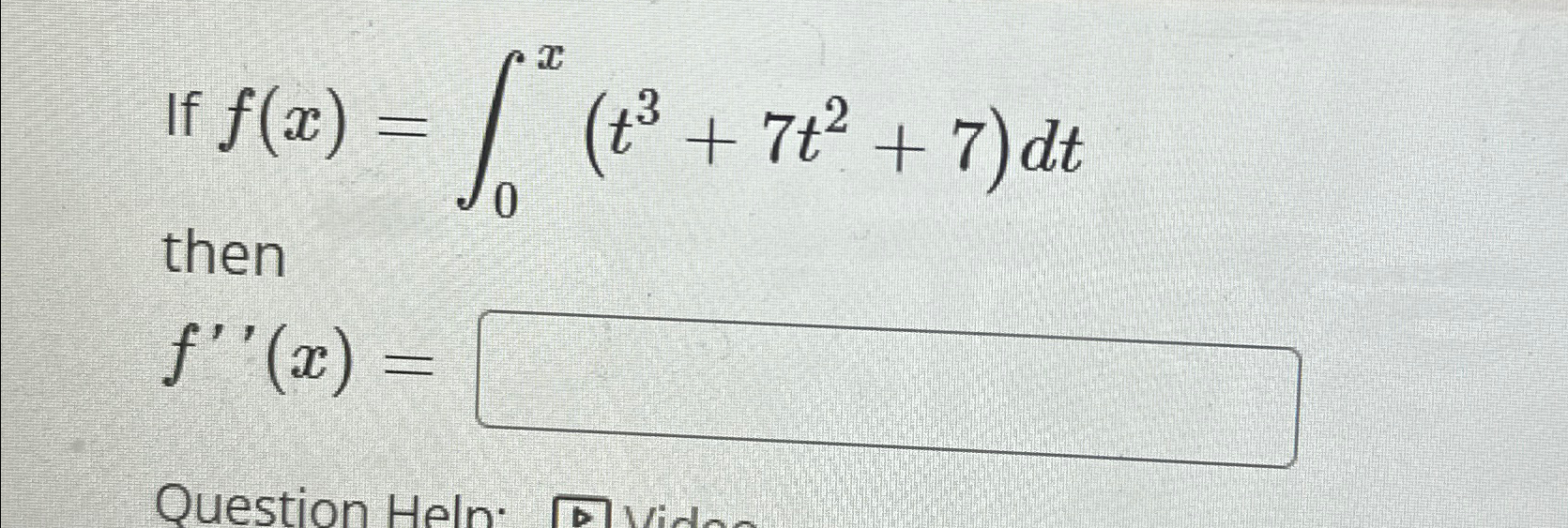 Solved If f(x)=∫0x(t3+7t2+7)dt ﻿thenf''(x)= | Chegg.com