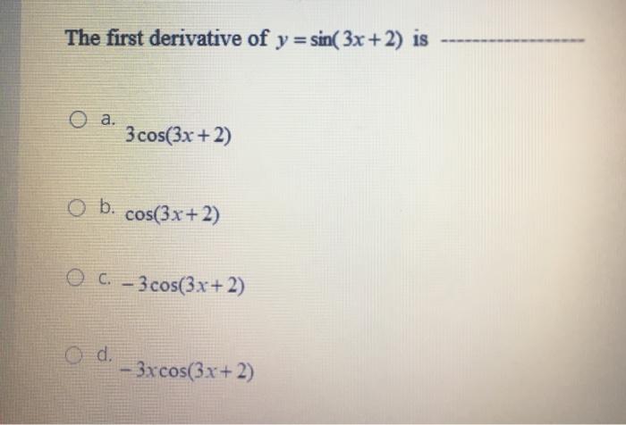 Solved The first derivative of y = sin( 3x + 2) is O a. 3 | Chegg.com