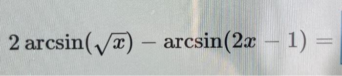 Solved 2arcsin(x)−arcsin(2x−1)=Exercise. The following | Chegg.com