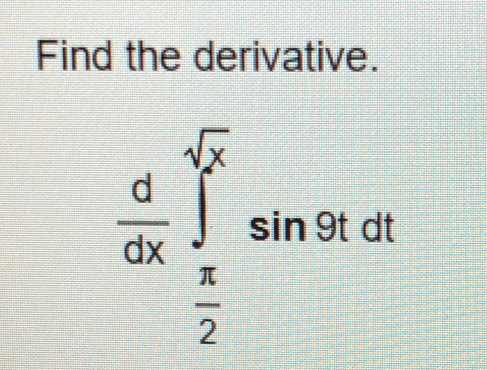 Solved Find the derivative.ddx∫π2x2sin9tdt | Chegg.com
