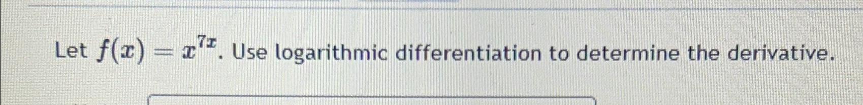Solved Let f(x)=x7x. ﻿Use logarithmic differentiation to | Chegg.com