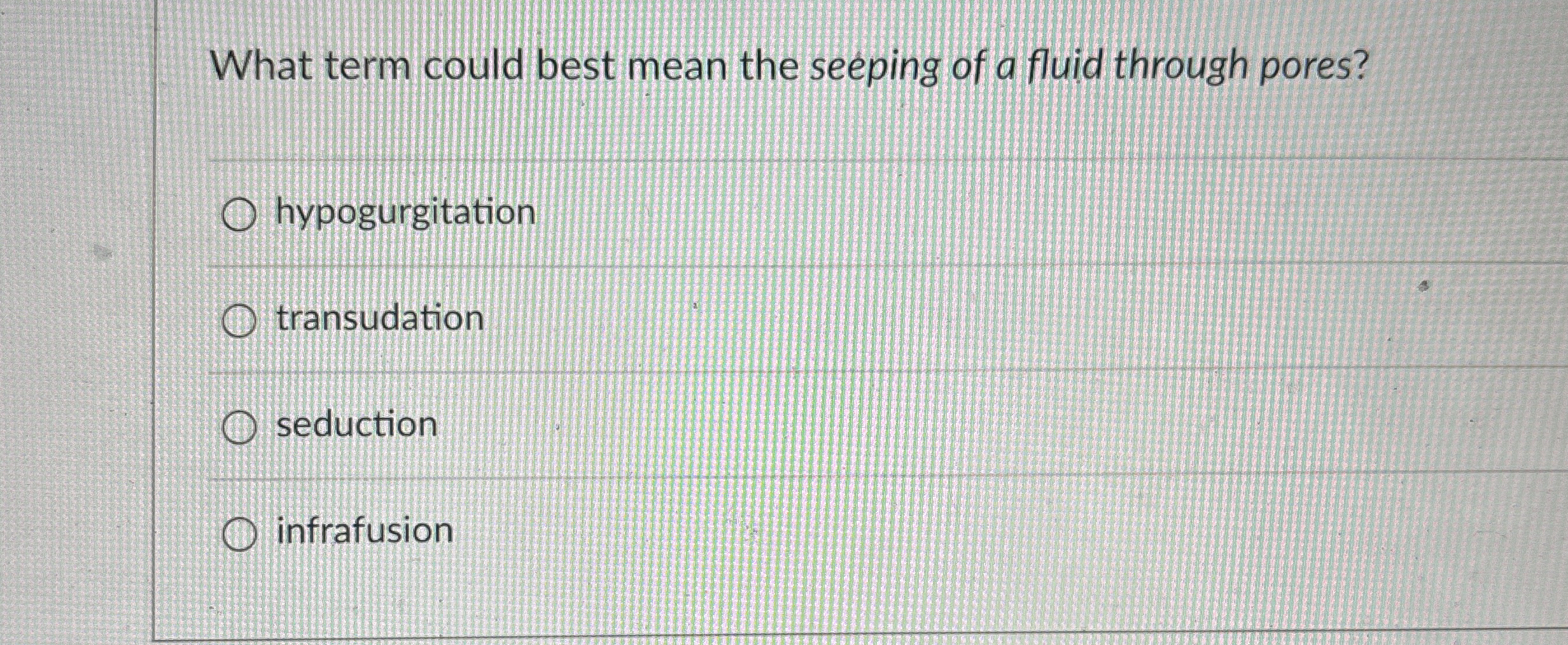 Solved What term could best mean the seeping of a fluid | Chegg.com