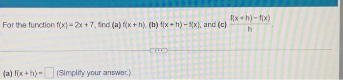 Solved For the function f(x)=2x+7, find (a)f(x+h), (b) | Chegg.com