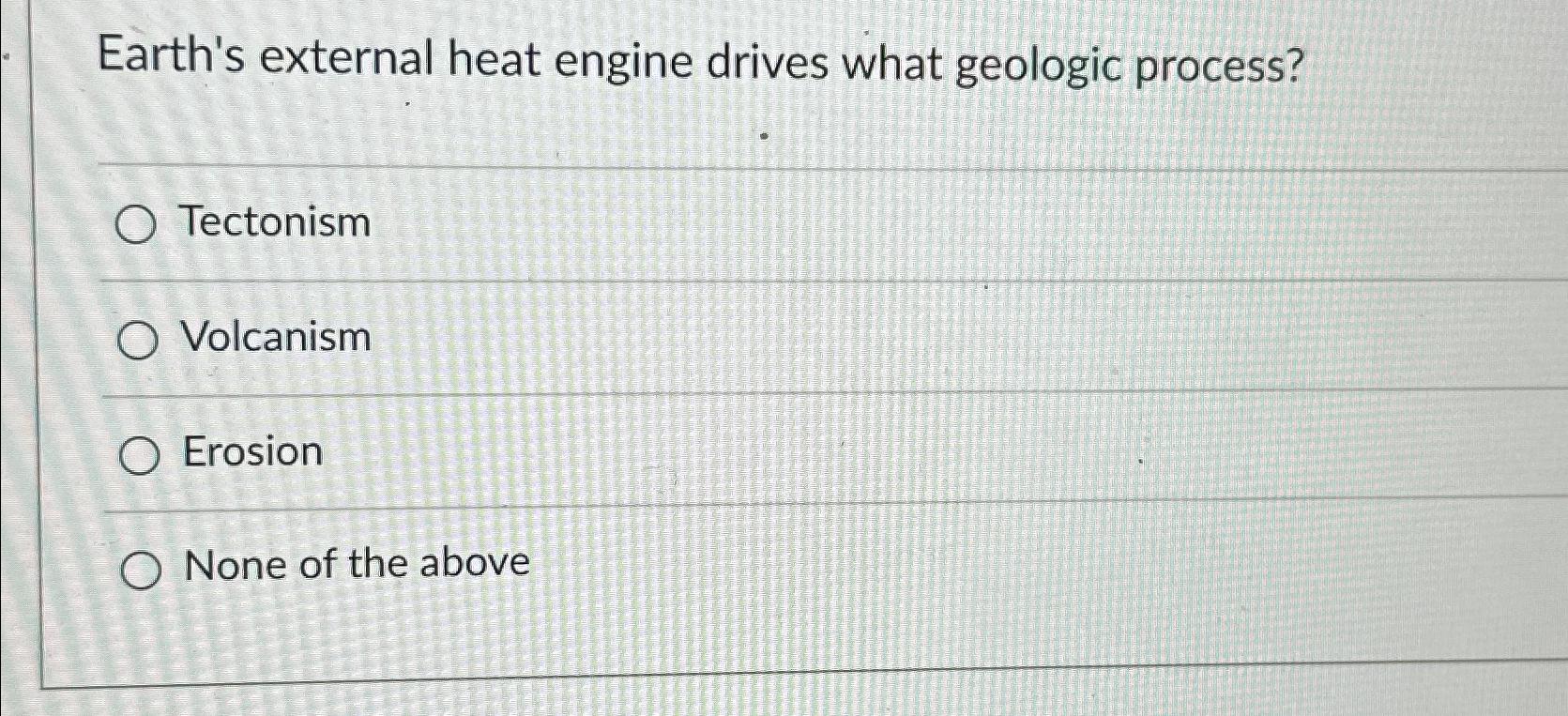 Solved Earth's external heat engine drives what geologic | Chegg.com