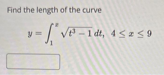 Solved Find the length of the curve y=∫1xt3−1dt,4≤x≤9 | Chegg.com