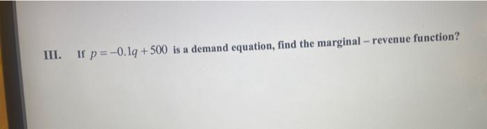 Solved III. If p=−0.1q+500 is a demand equation, find the | Chegg.com