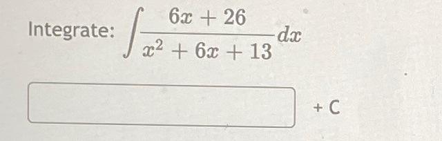 Solved Integrate: 6x + 26 1/22 62 ¥ 13 dx + C | Chegg.com
