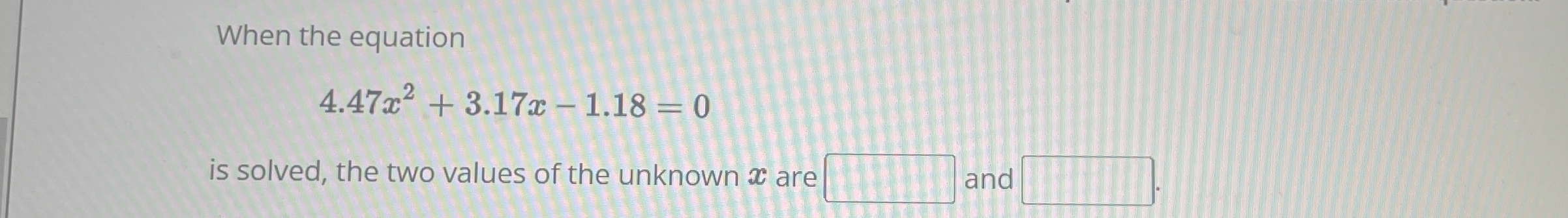 Solved When the equation4.47x2+3.17x-1.18=0is solved, the | Chegg.com Solved When the equation4.47x2+3.17x-1.18=0is solved, the | Chegg.com