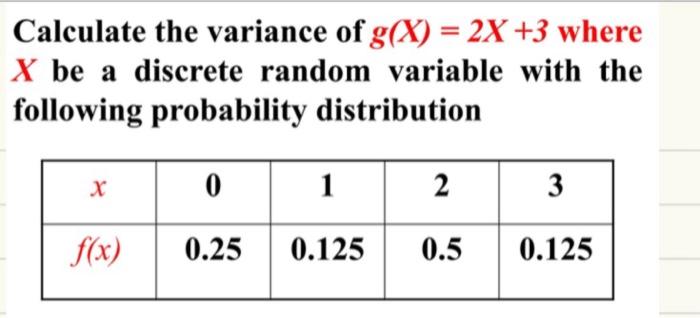 Solved Calculate the variance of g(X) = 2X +3 where X be a | Chegg.com