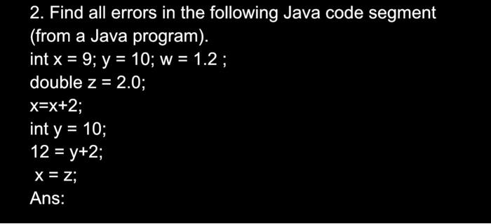 Solved = - 2. Find all errors in the following Java code | Chegg.com