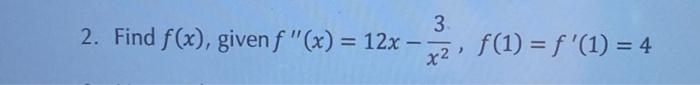 Solved 2. Find \( f(x) \), given \( f^{\prime \prime}(x)=12 | Chegg.com