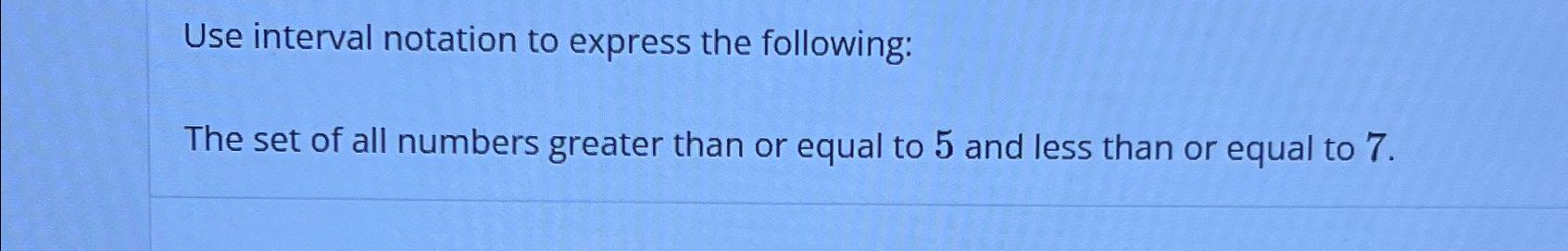Solved Use interval notation to express the following:The | Chegg.com