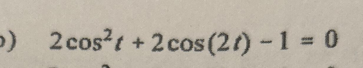 Solved 2cos2t+2cos(2t)-1=0 | Chegg.com