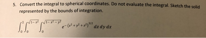Solved 5. Convert the integral to spherical coordinates. Do | Chegg.com