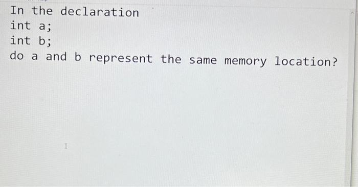 Solved In the declaration int a; int b; do a and b represent | Chegg.com