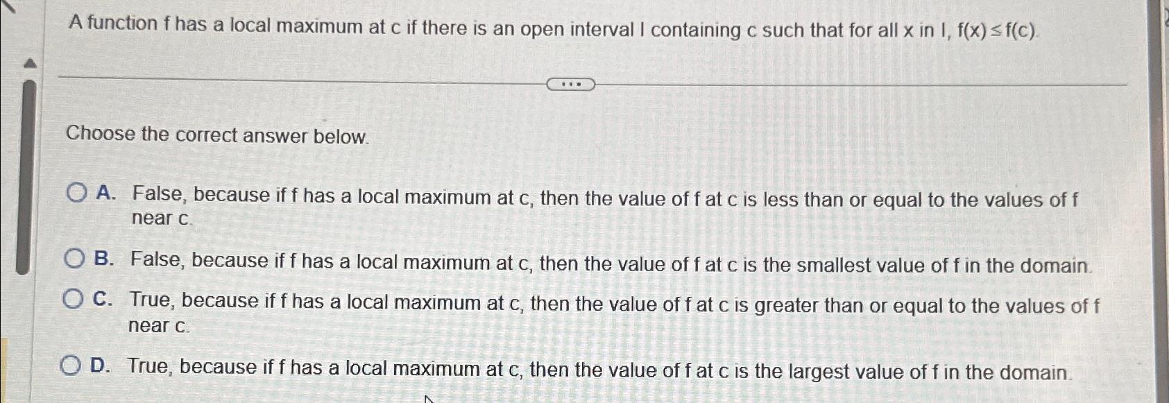 Solved A function f ﻿has a local maximum at c ﻿if there is | Chegg.com