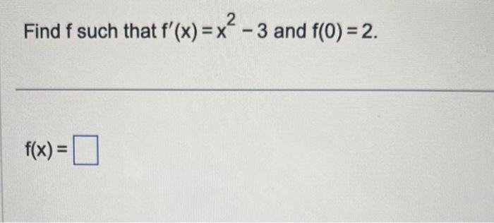 Solved Find f such that f′(x)=x2−3 and f(0)=2 f(x)= | Chegg.com