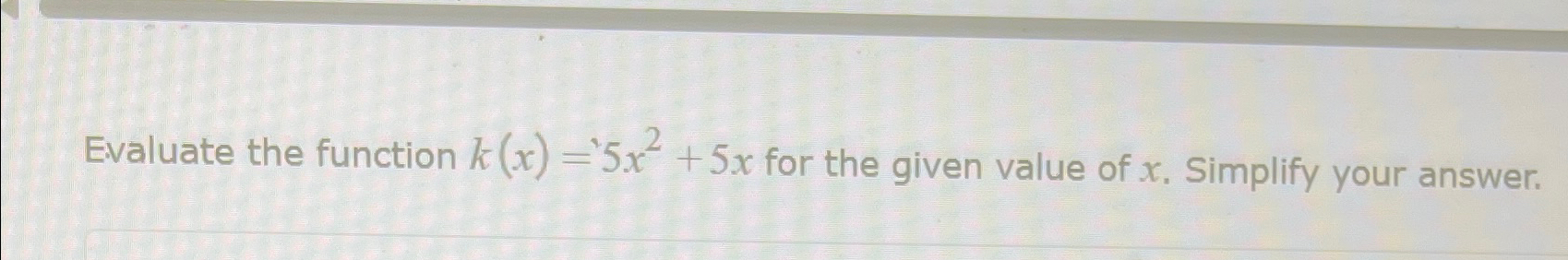 Solved Evaluate the function k(x)=5x2+5x ﻿for the given | Chegg.com