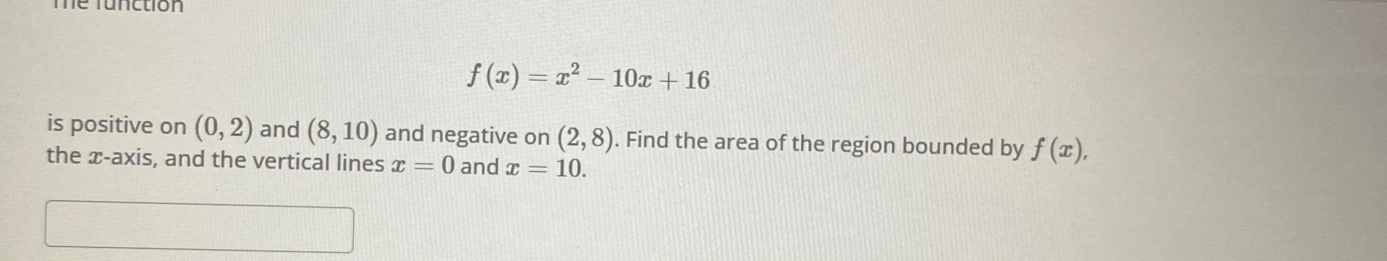 Solved f(x)=x2-10x+16is positive on (0,2) ﻿and (8,10) ﻿and | Chegg.com